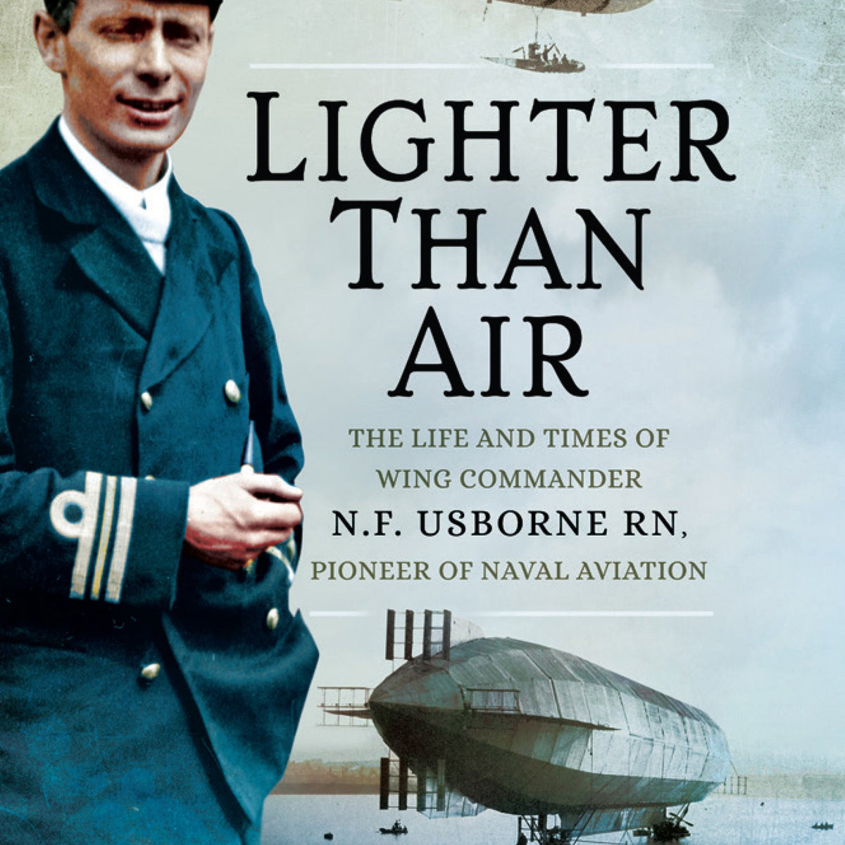 Lighter Than Air: The Life and Times of Wing Commander N.F. Usborne RN ...